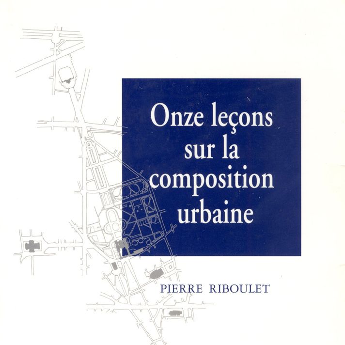 Onze leçons sur la composition urbaine, 1998 - Association Pierre Riboulet